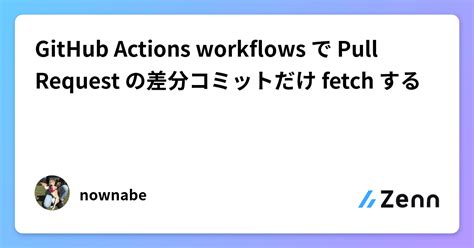 Github Actions Workflows で Pull Request の差分コミットだけ Fetch する