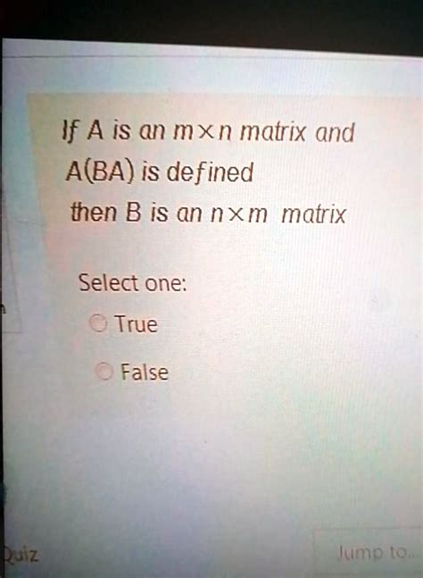 If A Is An Mxn Matrix And A BA Is Defined Then B Is An Nxm Matrix Select One True False