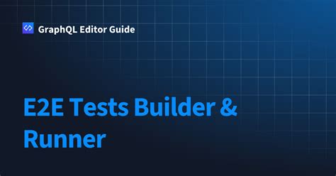 E2e Tests Builder And Runner Graphql Editor Guide