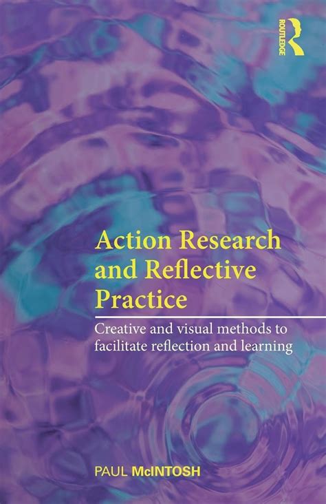 Action Research Reflective Practice Creative And Visual Methods To Facilitate Reflection And