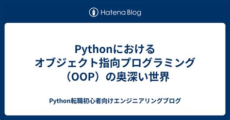 Pythonにおけるオブジェクト指向プログラミングOOPの奥深い世界 Python転職初心者向けエンジニアリングブログ