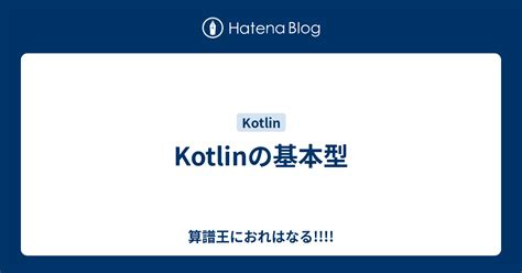 Kotlinの基本型 算譜王におれはなる