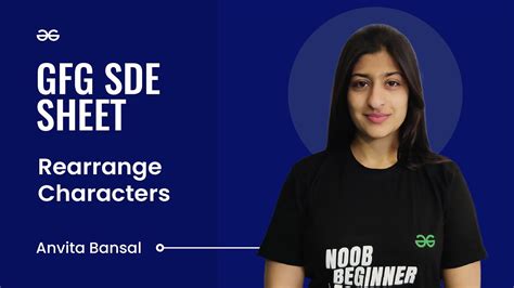 Rearrange Characters Gfg Sde Sheet Anvita Bansal Geeksforgeeks Practice Youtube