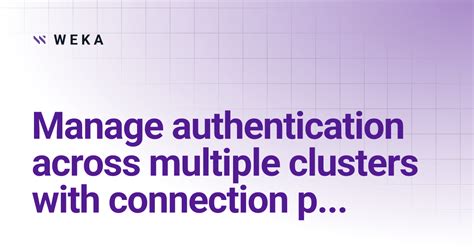 Manage Authentication Across Multiple Clusters With Connection Profiles W E K A