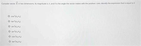 Solved Consider Vector Vector A In Two Dimensions Its Magnitude Is A And θ Is The Angle The