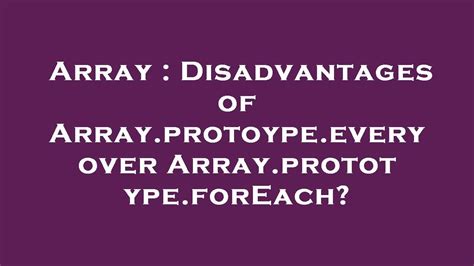 Array Disadvantages Of Arrayprotoypeevery Over Arrayprototypeforeach Youtube