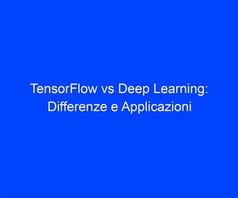 Tensorflow Vs Deep Learning Differenze E Applicazioni