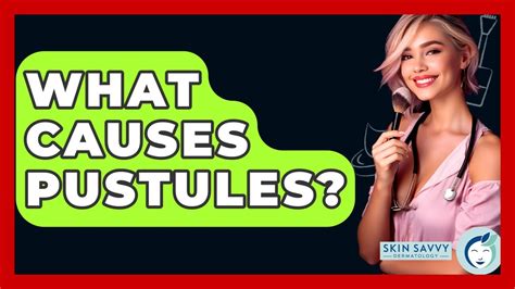 What Causes Pustules Skin Savvy Dermatology Youtube