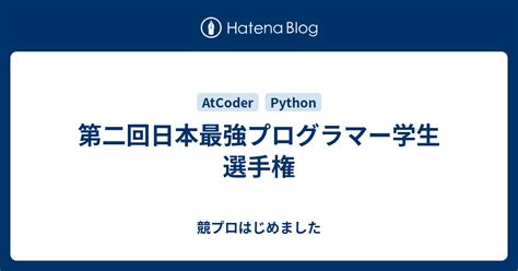 第二回日本最強プログラマー学生選手権 競プロはじめました
