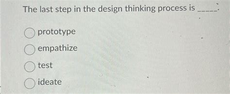 Solved The Last Step In The Design Thinking Process