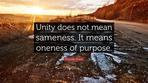 Priscilla Shirer Quote Unity Does Not Mean Sameness It Means Oneness Of Purpose