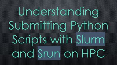 Understanding Submitting Python Scripts With Slurm And Srun On Hpc