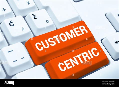 Text Sign Showing Customer Centric Business Idea Process Of Looking After Customers To Ensure
