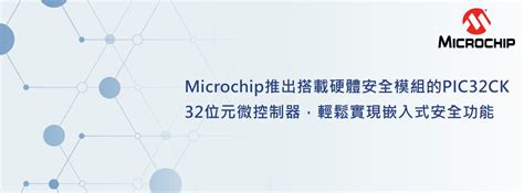 Microchip推出搭載硬體安全模組的pic32ck 32位元微控制器，輕鬆實現嵌入式安全功能 Macnica Galaxy