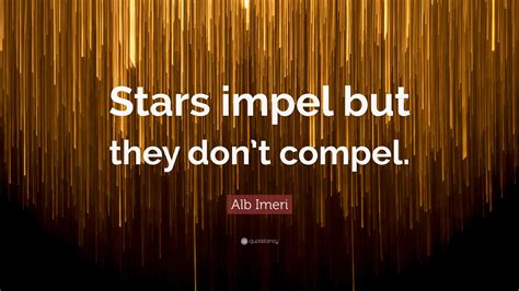 Alb Imeri Quote “stars Impel But They Dont Compel ”