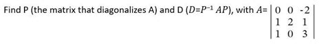 [solved] find p the matrix that diagonalizes a and d