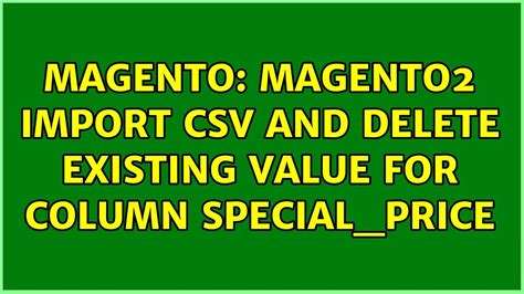 Magento Magento2 Import Csv And Delete Existing Value For Column Specialprice 3 Solutions