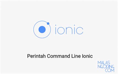 Tutorial Ionic Part 3 Perintah Command Line Ionic Malas Ngoding