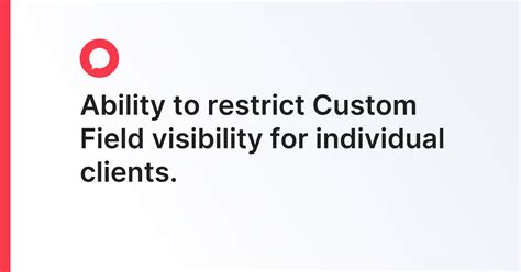 Ability To Restrict Custom Field Visibility For Individual Clients