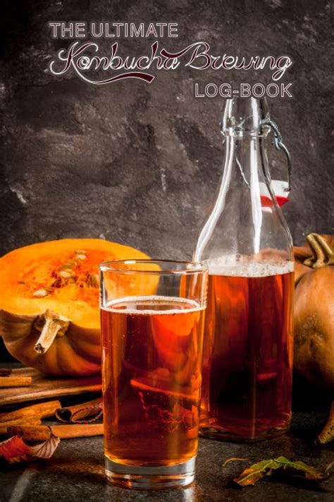 The Ultimate Kombucha Brewing Log Book Track All Of Your Kombucha