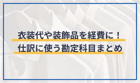衣装代や装飾品を経費に！仕訳に使う勘定科目まとめ クラウド会計ソフト マネーフォワード
