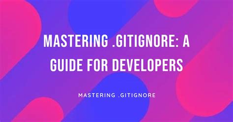 Mastering The Gitignore File A Comprehensive Guide For Developers