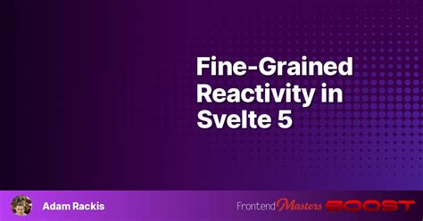 fine grained reactivity in svelte 5 frontend masters boost