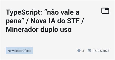 Typescript Não Vale A Pena” Nova Ia Do Stf Minerador Duplo Uso · Newsletteroficial · Tabnews