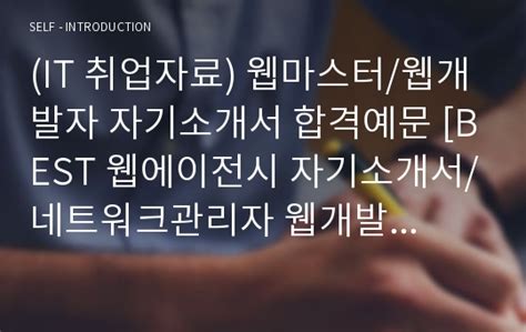 It 취업자료 웹마스터웹개발자 자기소개서 합격예문 Best 웹에이전시 자기소개서네트워크관리자 웹개발직 자소서컴퓨터프로그래머 웹마스터 자기소개서취업자료 자기소개서