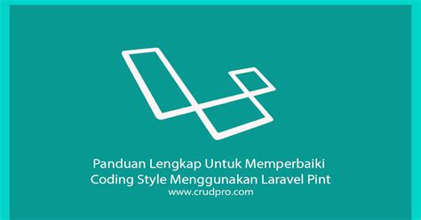 Panduan Lengkap Untuk Memperbaiki Coding Style Menggunakan Laravel Pint