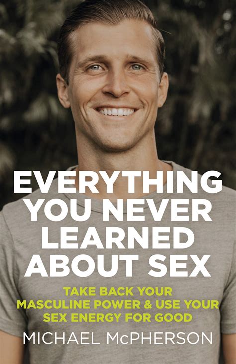 Everything You Never Learned About Sex Take Back Your Masculine Power Use Your Sex Energy For