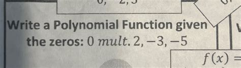 Solved Write A Polynomial Function Given The Zeros 0 ﻿mult