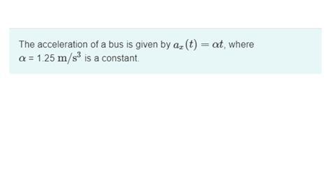 solved the acceleration of a bus is given by ax t αt where