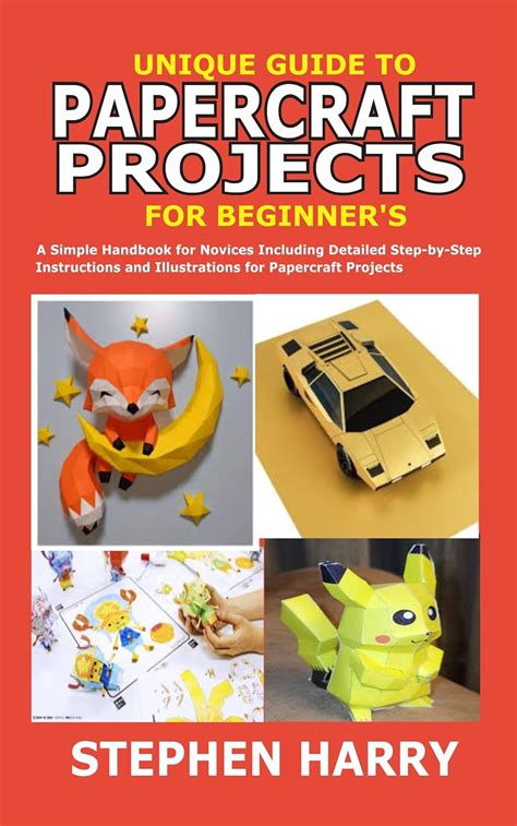 Unique Guide To Papercraft Projects For Beginners A Simple Handbook For Novices Including