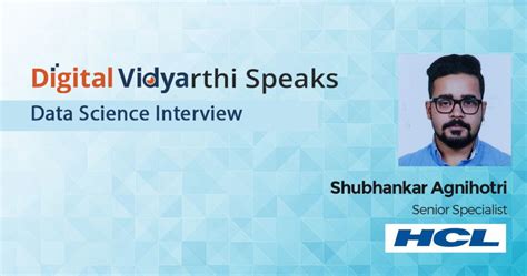 Interview With Digital Vidyarthi Shubhankar Agnihotri Senior Specialist Hcl