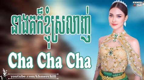 Nh C Khmer Cha Cha Cha Nh C Khmer Ch N L C Hay Nh T Khmer Chill Youtube