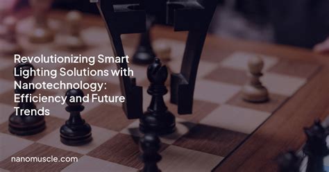 Revolutionizing Smart Lighting Solutions With Nanotechnology Efficiency And Future Trends