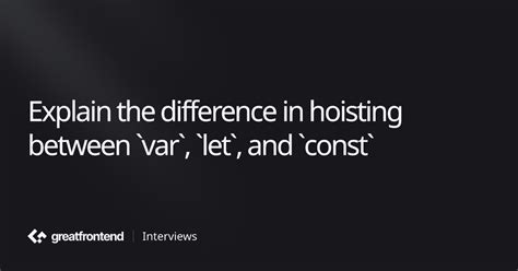 Explain The Difference In Hoisting Between `var` `let` And `const