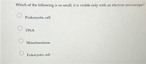 Solved Which Of The Following Is So Small It Is Visible Chegg