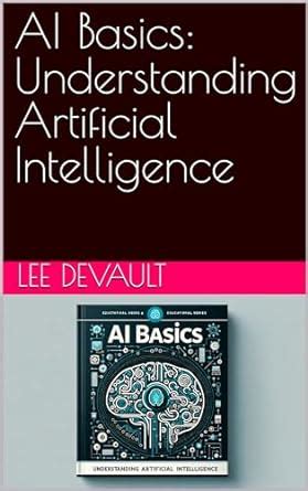 AI Basics: Understanding Artificial Intelligence (AI Educational Series Book 1) eBook : DeVault ...