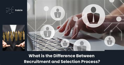 What is the Difference Between Recruitment and Selection? - Traicie
