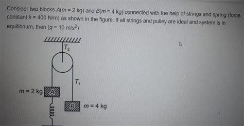[answered] Consider Two Blocks A M 2 Kg And B M 4 Kg Connected With The