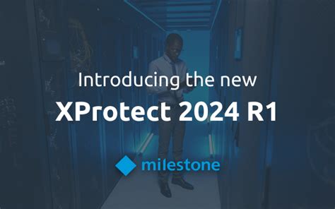 Milestone Xprotect 2024 R1 Powerful New Features For Experienced Users Network Webcams