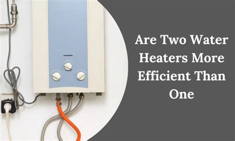 Are Two Water Heaters More Efficient Than One Efficiency Explained