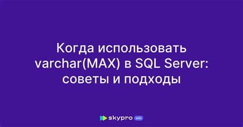Когда использовать varchar max в sql server советы и подходы
