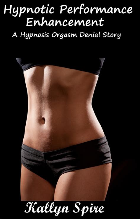Hypnotic Performance Enhancement A Hypnosis Orgasm Denial Story By Kallyn Spire Goodreads