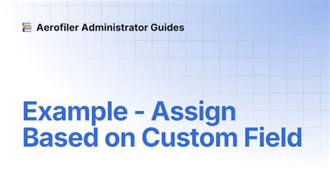 Example Assign Based On Custom Field Aerofiler Administrator Guides