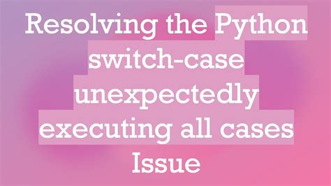 Resolving The Python Switch Case Unexpectedly Executing All Cases Issue Youtube