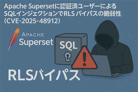 Apache Supersetに認証済ユーザーによるsqlインジェクションでrlsバイパスの脆弱性cve 2025 48912セキュリティニュースのセキュリティ対策lab