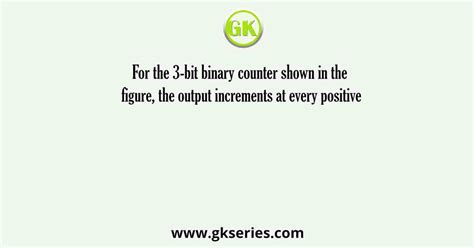 For The 3 Bit Binary Counter Shown In The Figure The Output Increments